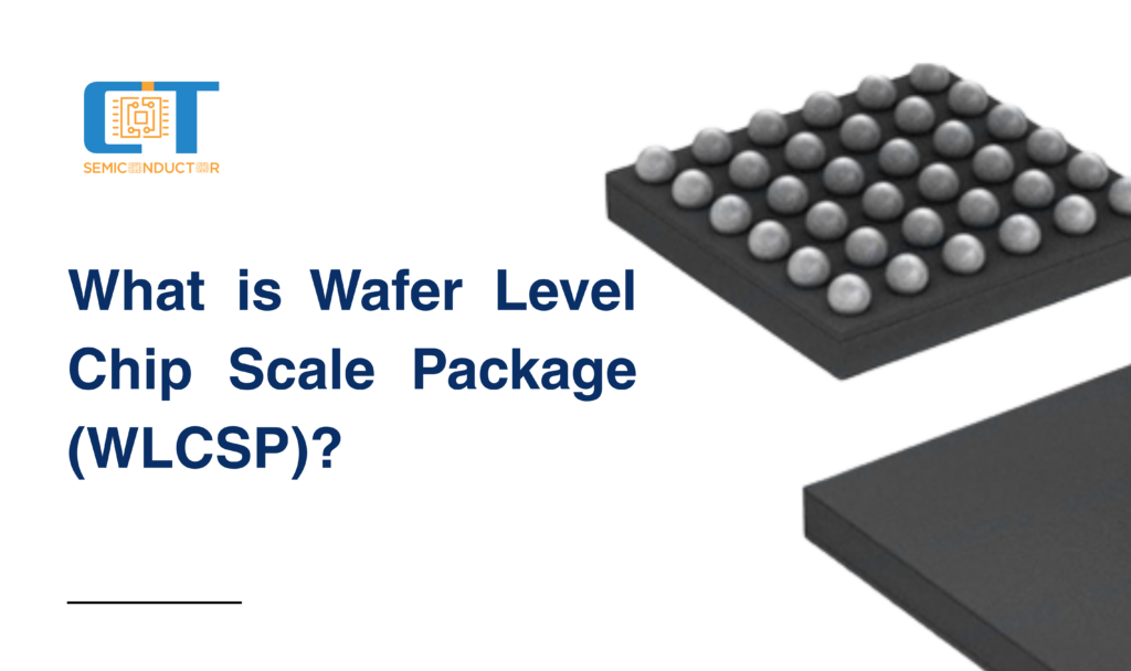 WHAT IS WAFER LEVEL CHIP SCALE PACKAGE (WLCSP)?